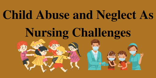 Child Abuse and Neglect As Nursing Challenges - Nurses Educator