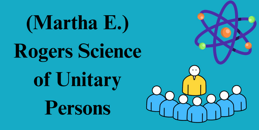 Martha E Rogers Science of Unitary Persons Theory - Nurses Educator