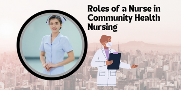 Roles of a Nurse in Community Health Nursing - Nurses Educator