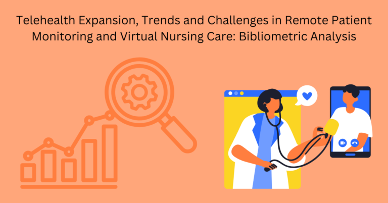 Telehealth Expansion, Trends and Challenges in Remote Patient Monitoring and Virtual Nursing Care