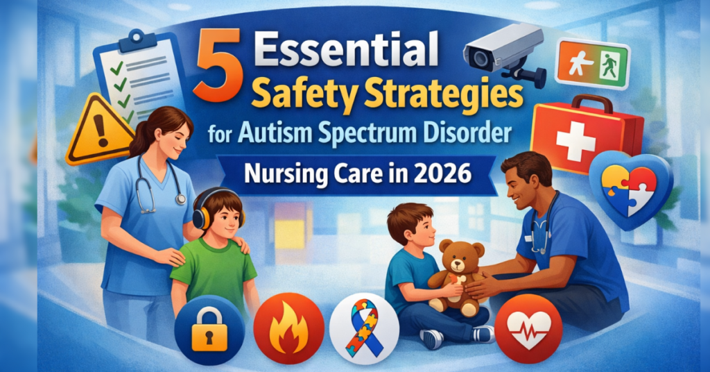 5 Essential Safety Strategies for Autism Spectrum Disorder Nursing Care ...